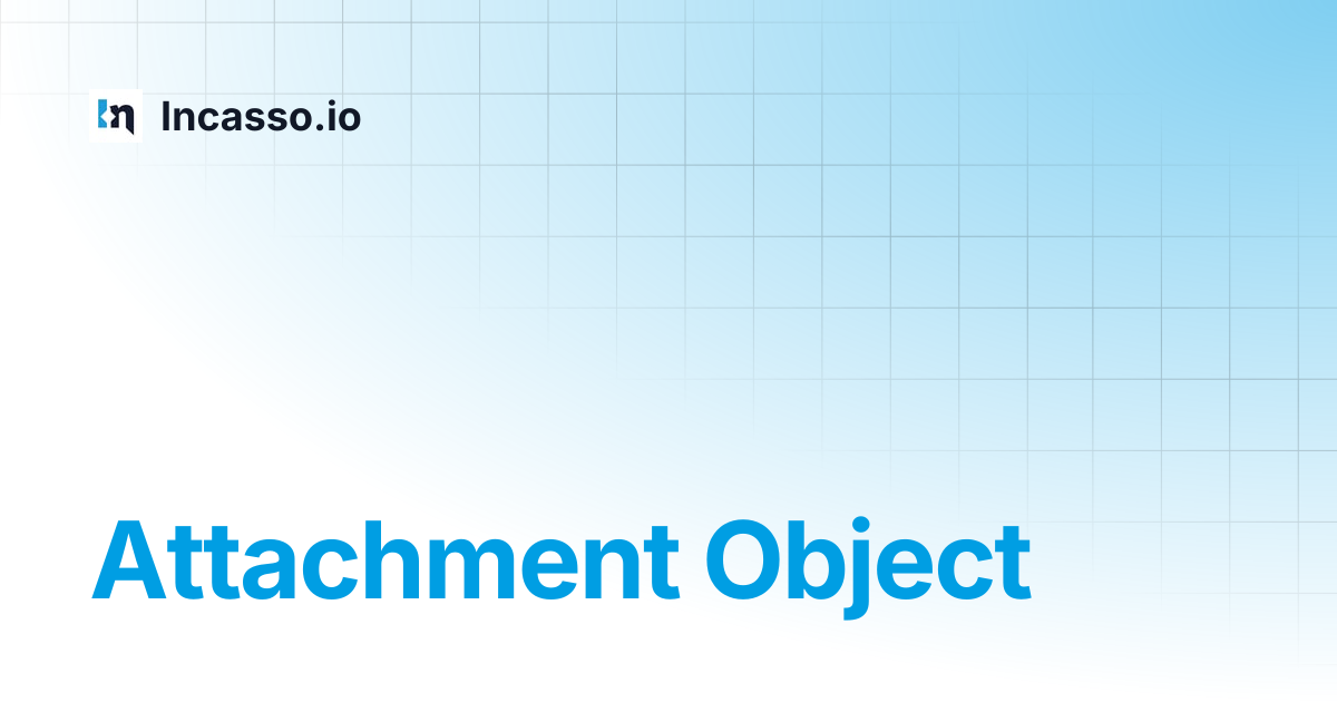 Attachment Object | Incasso.io